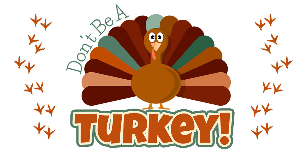 Don't Be A Turkey!