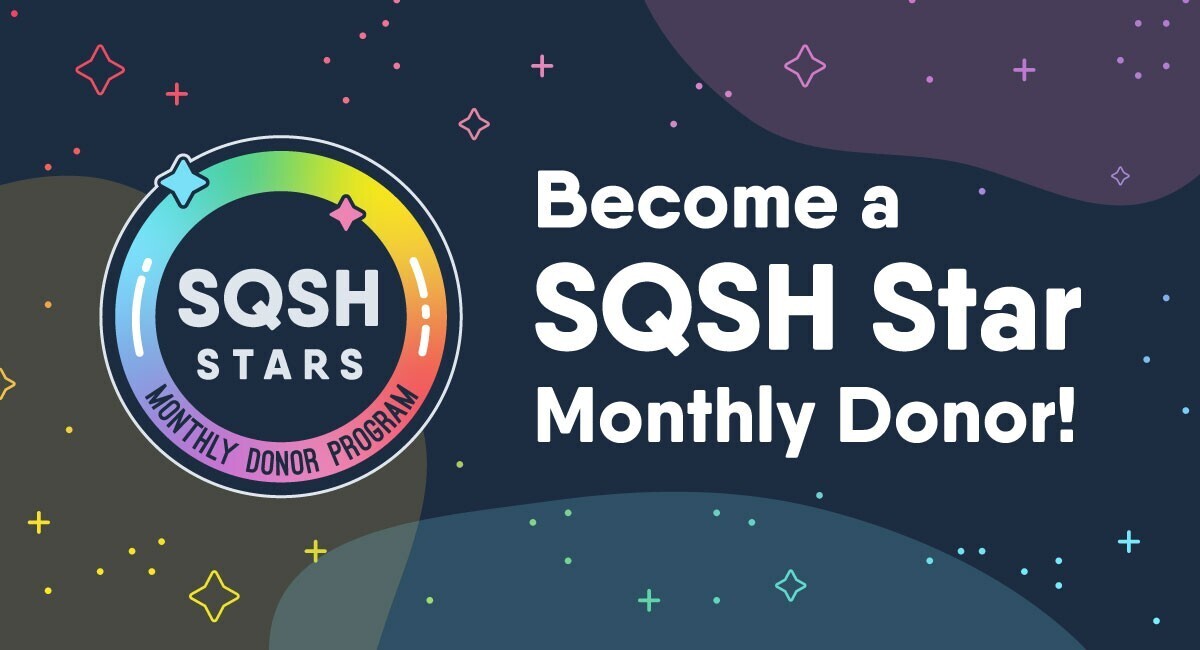 Become a SQSH Star (Monthly Donor)