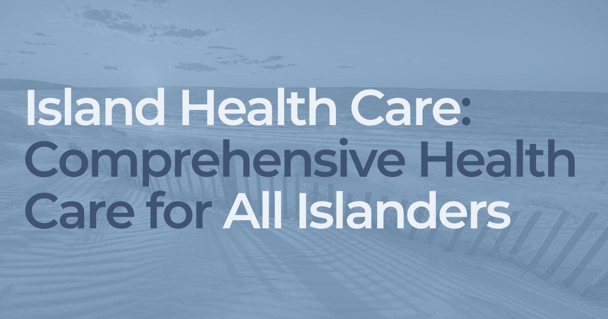 Island Health Care: Comprehensive Health Care for All Islanders