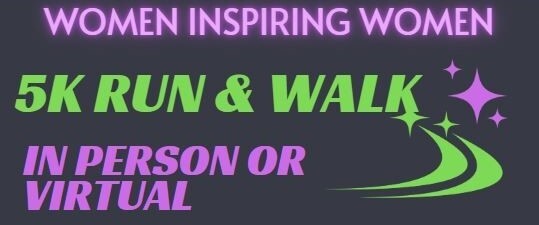 Women Inspiring Women 5K Run and Walk (In Person or Virtual)