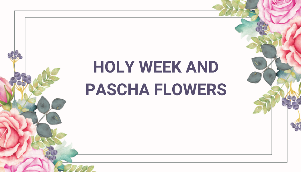 Holy Week and Pascha Flowers