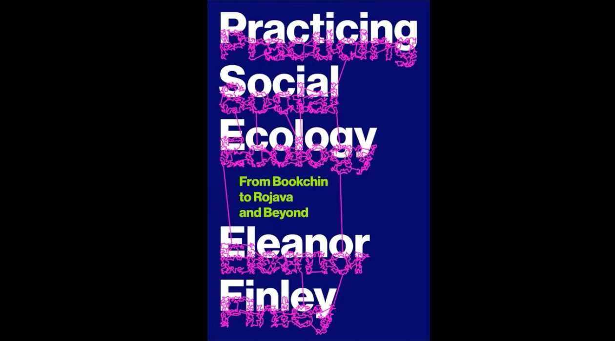 Book Talk: Practicing Social Ecology From Bookchin to Rojava and Beyond ...